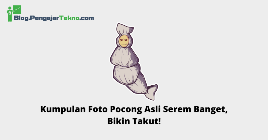 Kumpulan Foto Pocong Asli Serem Banget, Bikin Takut! - Blog Pengajar Tekno