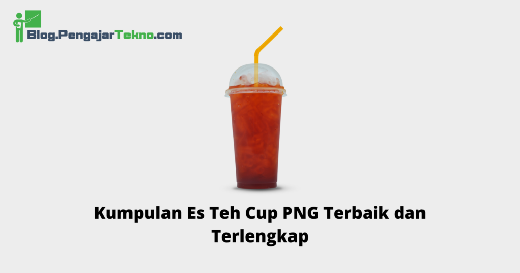 Kumpulan Es Teh Cup PNG Terbaik dan Terlengkap - Blog Pengajar Tekno