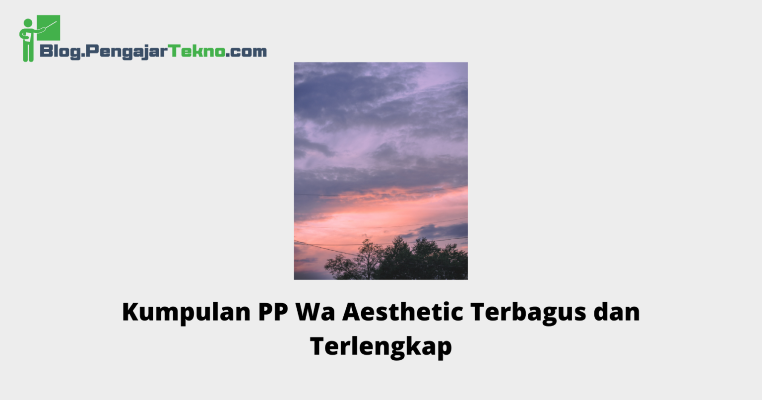 Kumpulan PP Wa Aesthetic Terbagus dan Terlengkap - Blog Pengajar Tekno
