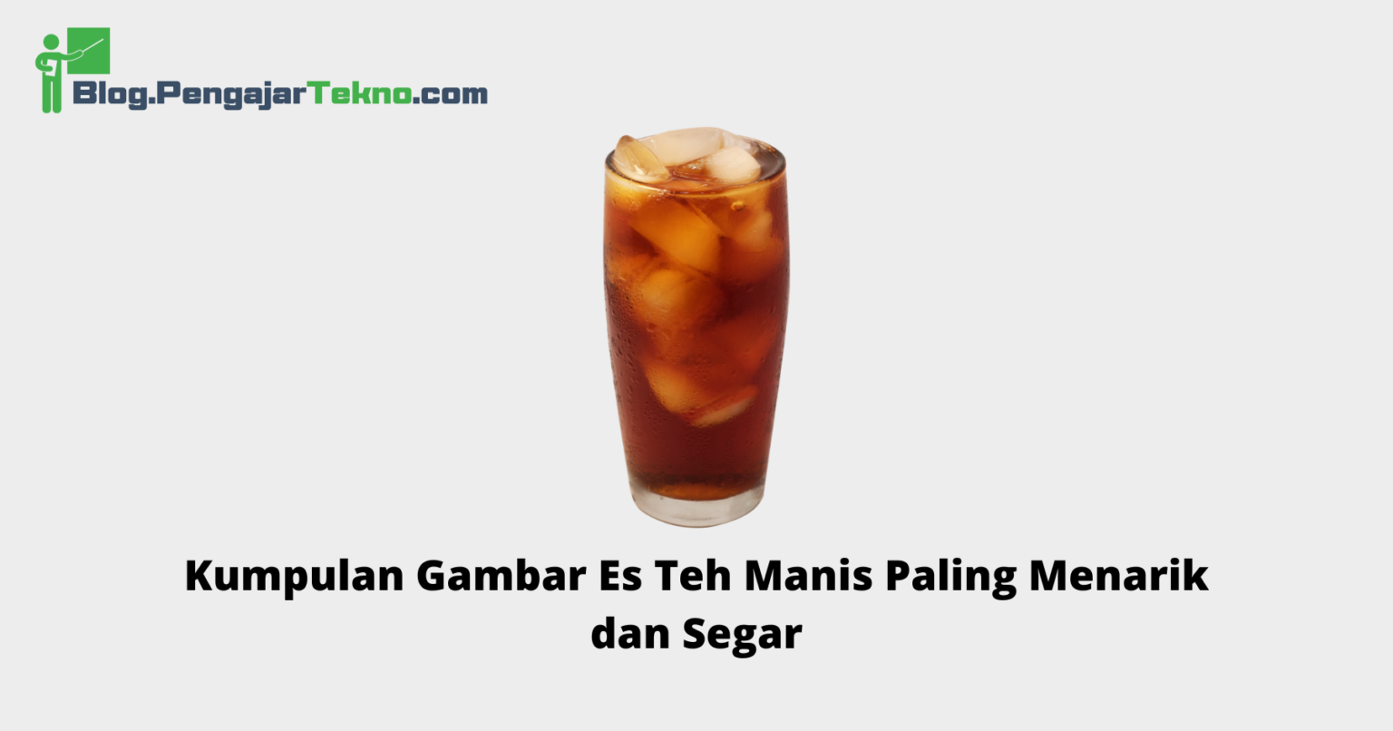 Kumpulan Gambar Es Teh Manis Paling Menarik dan Segar - Blog Pengajar Tekno