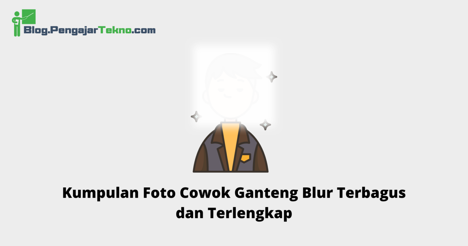 Kumpulan Foto Cowok Ganteng Blur Terbagus dan Terlengkap - Blog ...