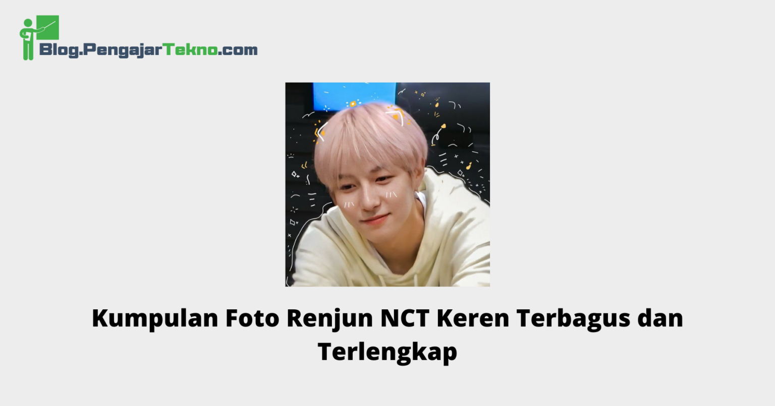 Kumpulan Foto Renjun NCT Keren Terbagus dan Terlengkap - Blog Pengajar ...