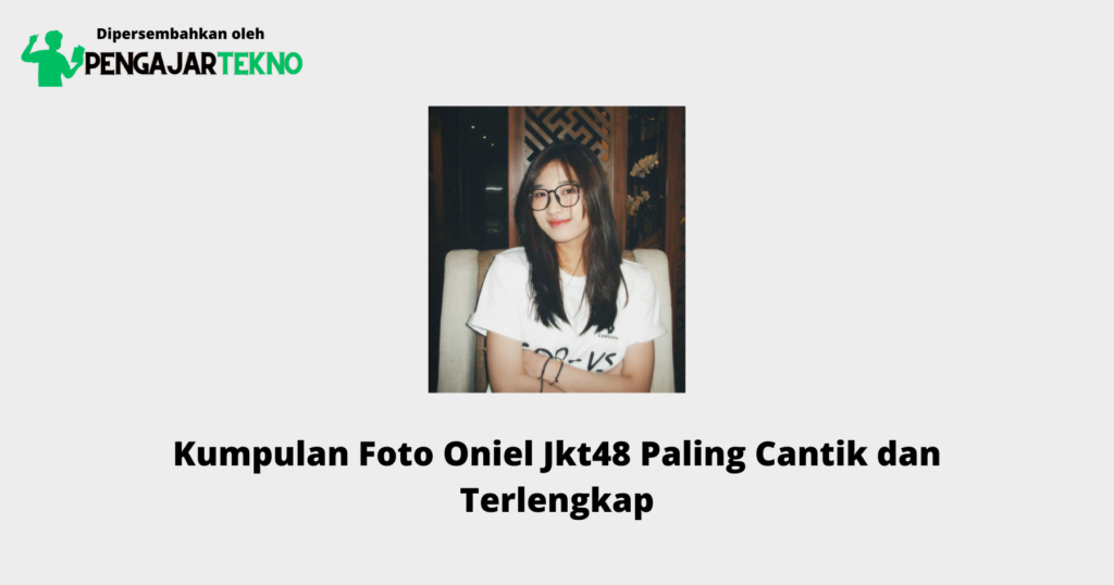 Kumpulan Foto Oniel Jkt48 Paling Cantik dan Terlengkap - Blog Pengajar Tekno